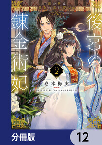 後宮の錬金術妃 悪の華は黄金の恋を夢見る【分冊版】 12 (FLOS COMIC) - 漫画：巻本梅実 原作：岐川新 キャラクター原案：尾羊英 - 無料まんが・試し読みが豊富！電子書籍をお得に ...